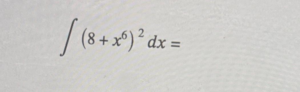 Solved ∫﻿﻿(8+x6)2dx= | Chegg.com