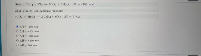 Solved Given : C2H4 + 302 - 2002 + 2H20 AH--300. kcal what | Chegg.com