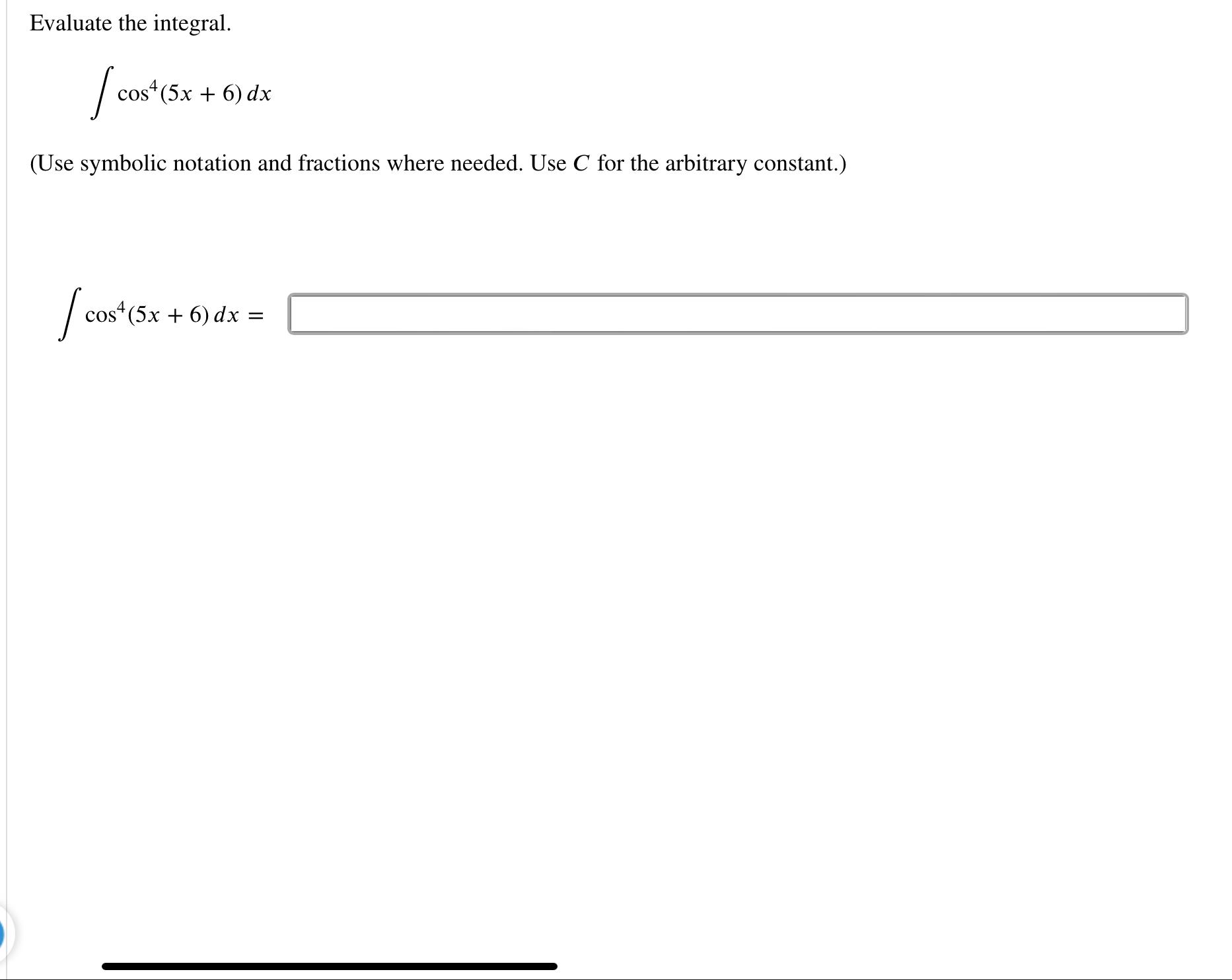 Solved Evaluate the integral.∫﻿﻿cos4(5x+6)dx(Use symbolic | Chegg.com