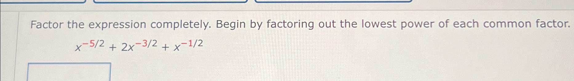 Solved Factor the expression completely. Begin by factoring | Chegg.com