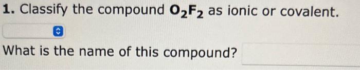 Solved 1. Classify the compound O2F2 as ionic or covalent. | Chegg.com
