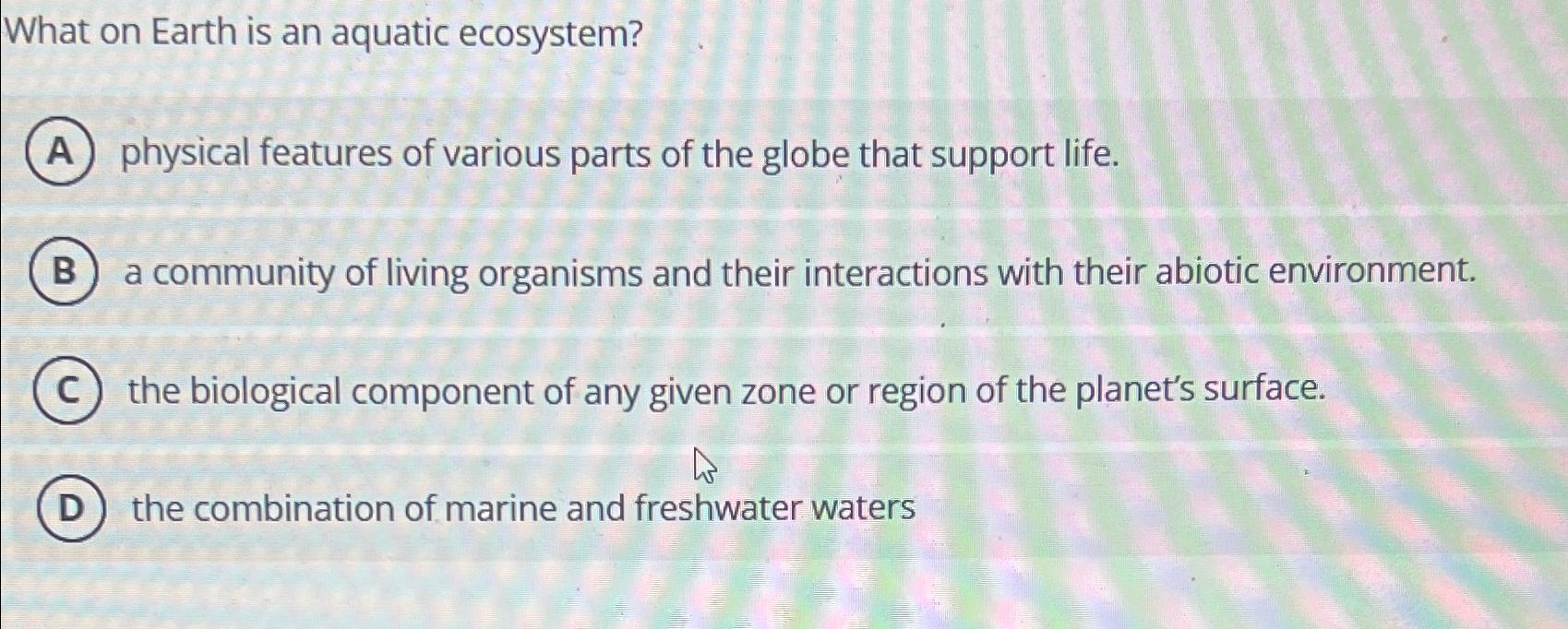 Solved What on Earth is an aquatic ecosystem?physical | Chegg.com