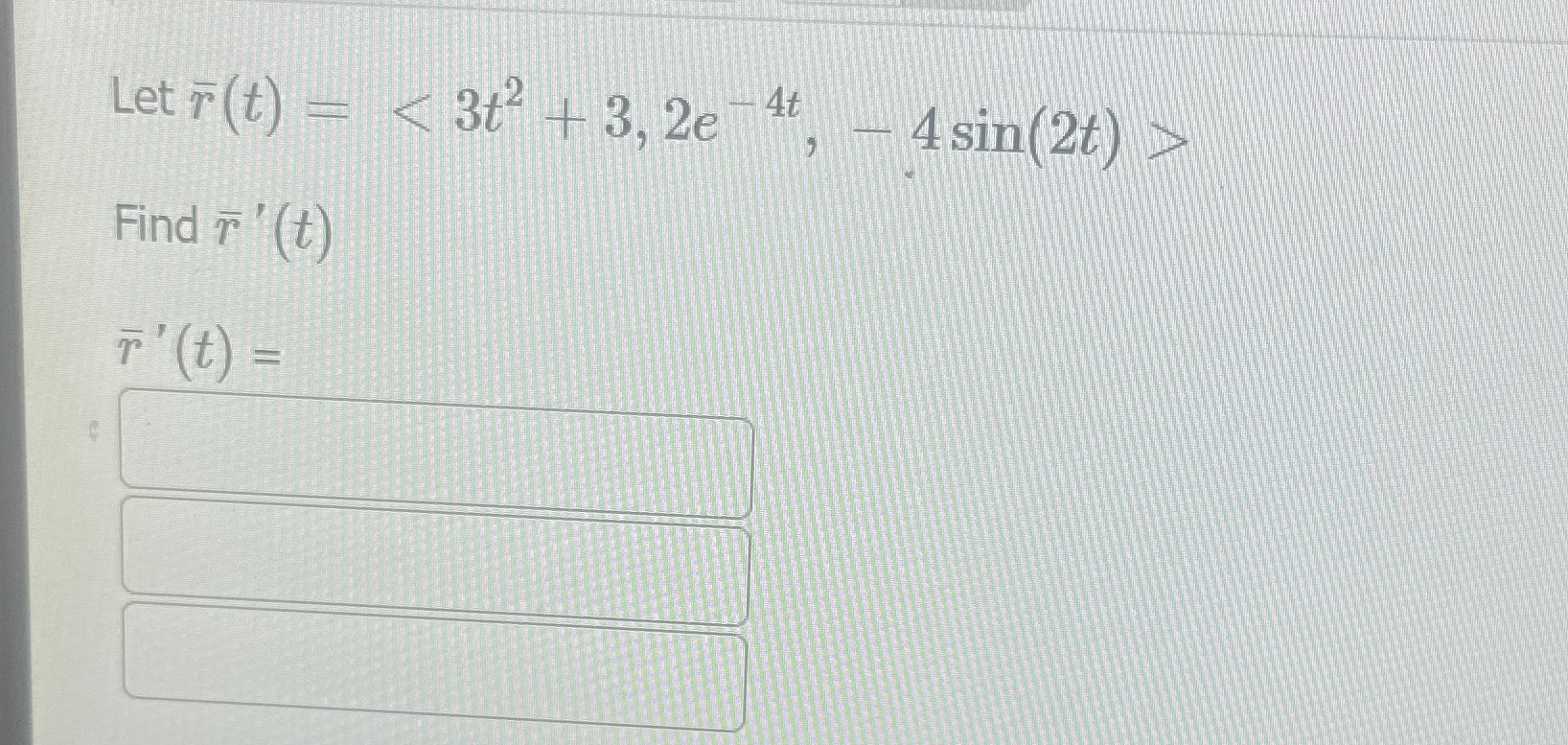 Solved Let ?bar (r)(t)=(:3t2+3,2e-4t,-4sin(2t):)Find | Chegg.com