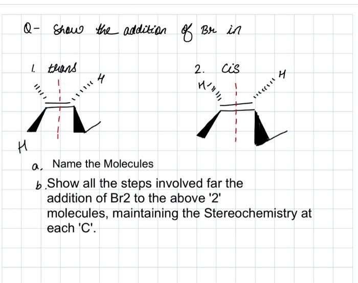 Solved Q- Show the addition of Ber in 1. trans 2. Cis 4 a. | Chegg.com