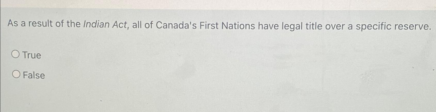 Solved As a result of the Indian Act, all of Canada's First | Chegg.com