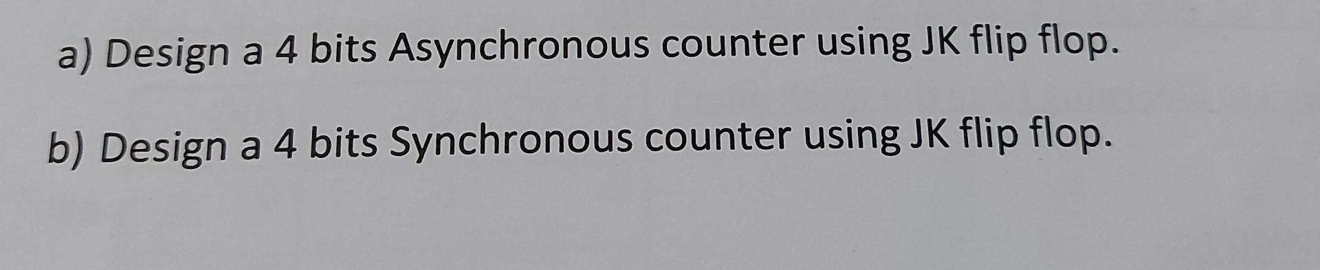 Solved a) Design a 4 bits Asynchronous counter using JK flip | Chegg.com