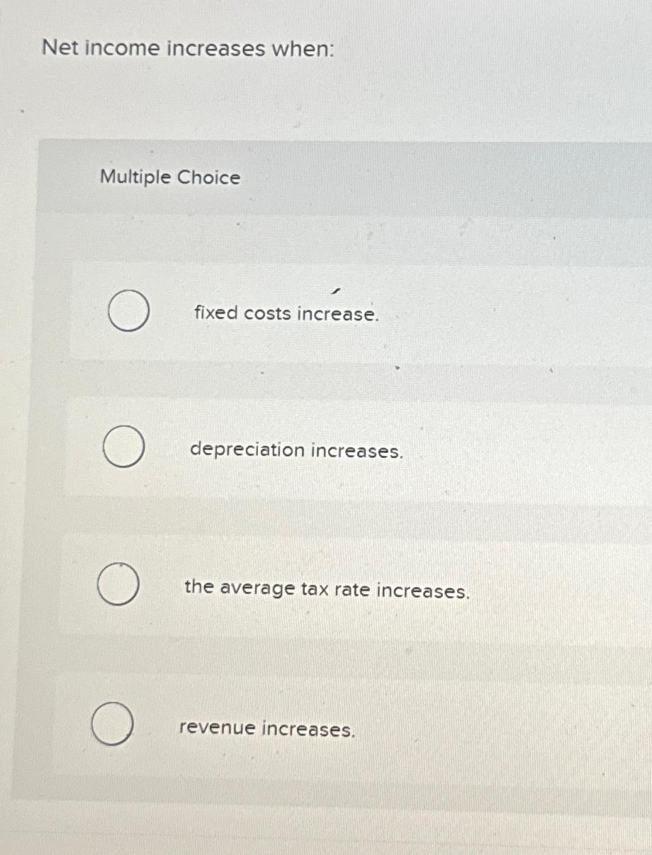 Solved Net income increases when:Multiple Choicefixed costs | Chegg.com