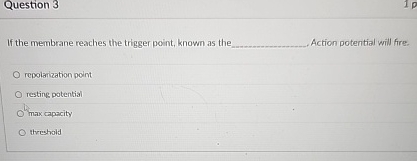 Solved Question 3If the membrane reaches the trigger point, | Chegg.com