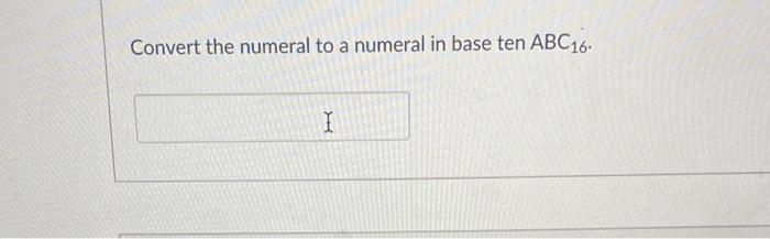 Solved convert the numeral to a numeral in base ten ABC 16 | Chegg.com