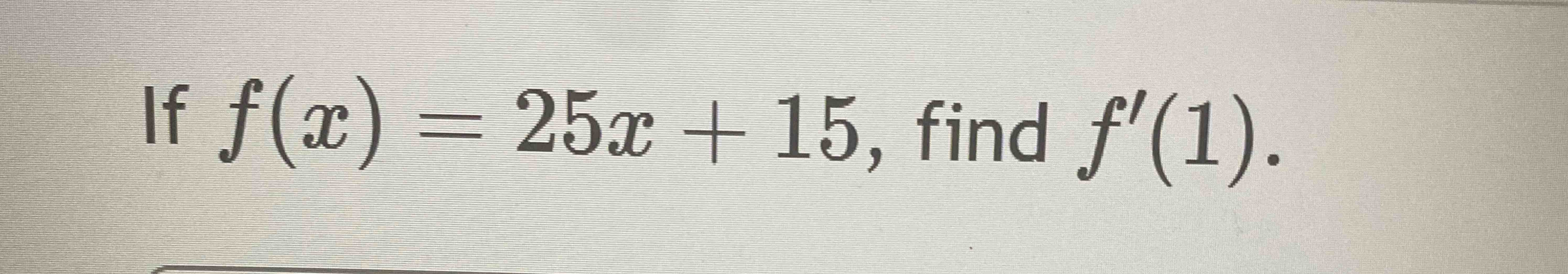 Solved If f(x)=25x+15, ﻿find f'(1) | Chegg.com