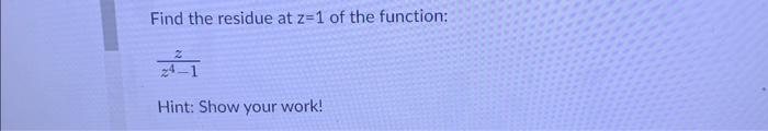 Solved Find the residue at z=1 of the function: z4−1z Hint: | Chegg.com