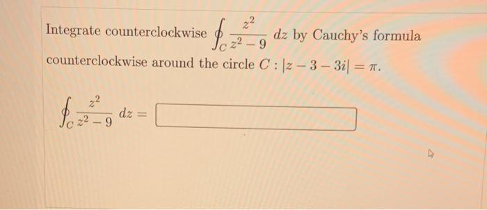 Solved Integrate counterclockwise ∮Cz2−9z2dz by Cauchy's | Chegg.com