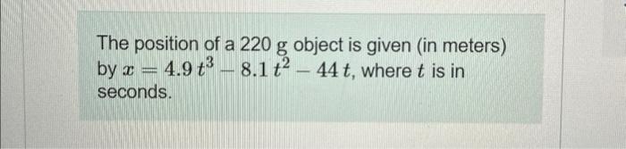Solved The position of a 220 g object is given (in meters) | Chegg.com