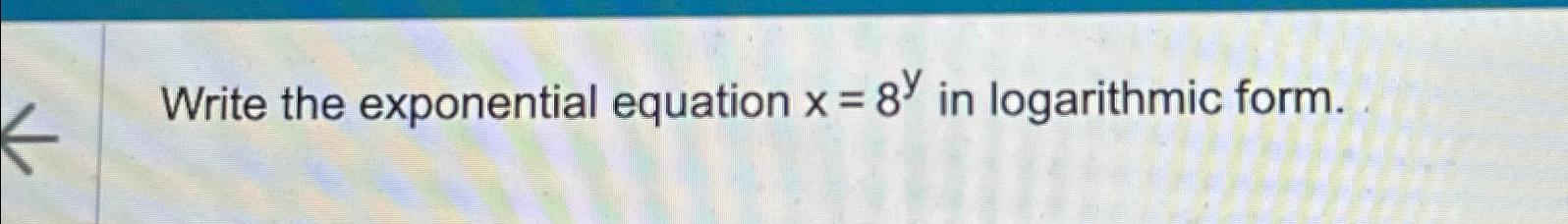Solved Write the exponential equation x=8y ﻿in logarithmic | Chegg.com