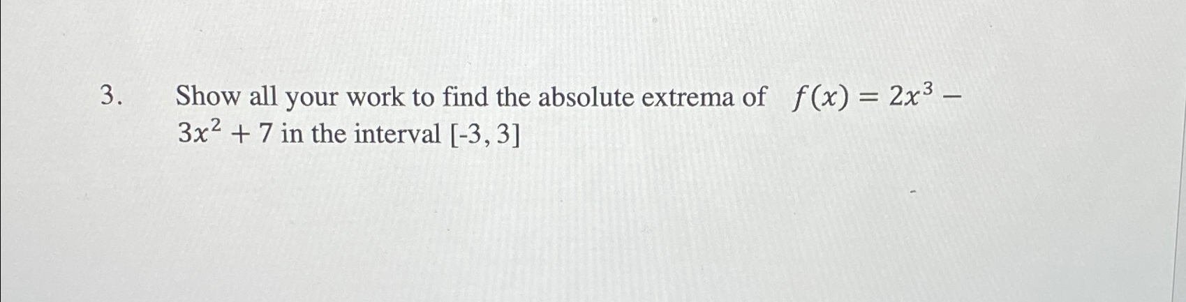 Solved Show all your work to find the absolute extrema of | Chegg.com
