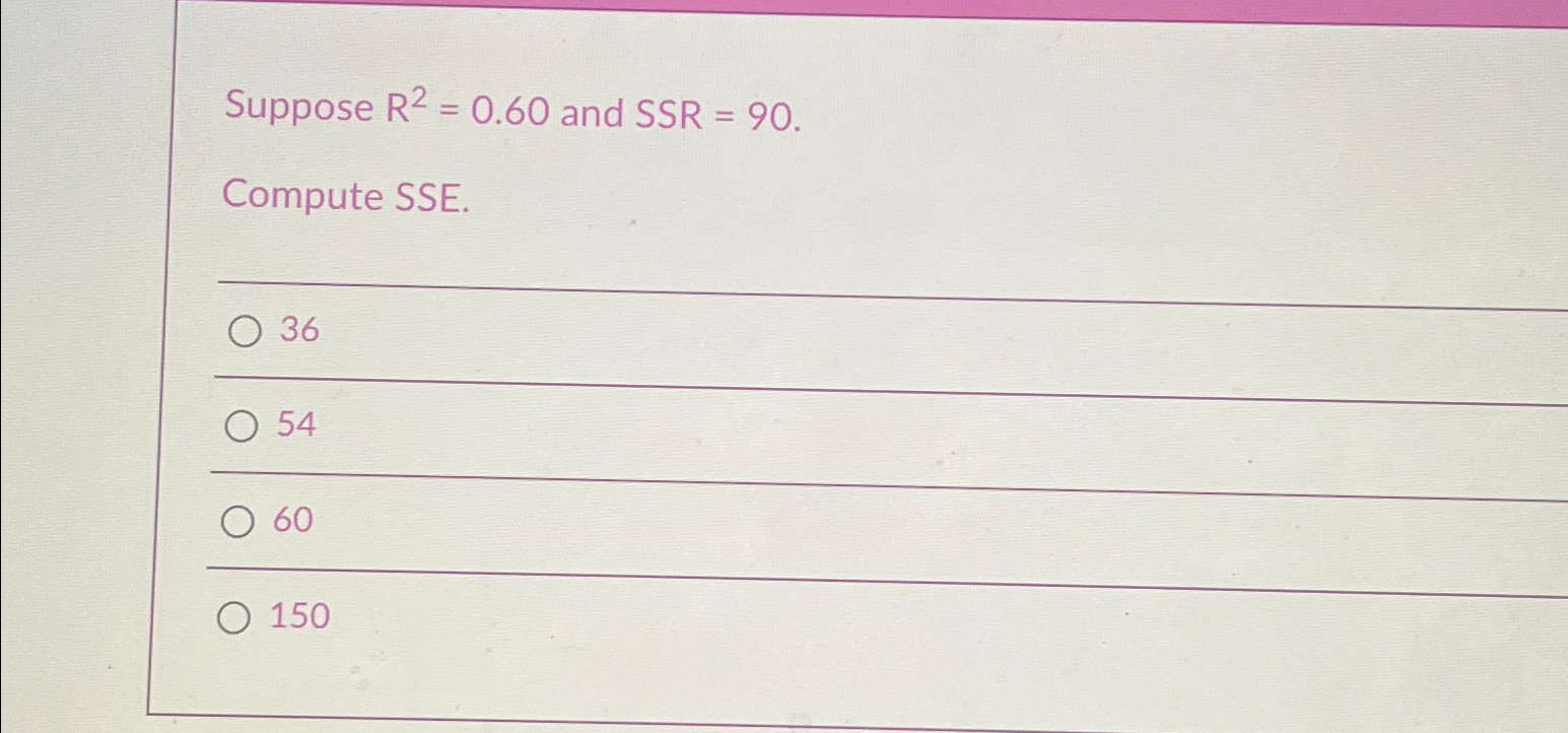 Solved Suppose R2=0.60 ﻿and SSR=90Compute SSE.365460150 | Chegg.com