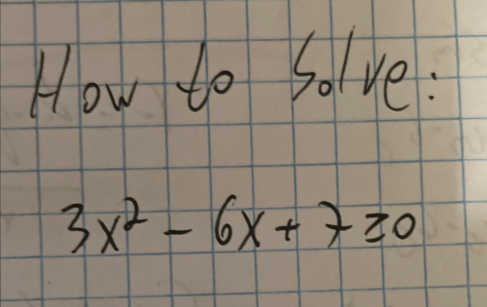 Solved How to ﻿Solve: 3x2-6x+7≥0 | Chegg.com