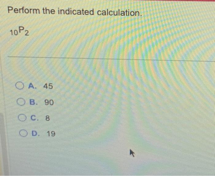Solved Perform the indicated calculation. 10P2 A. 45 B. 90 | Chegg.com