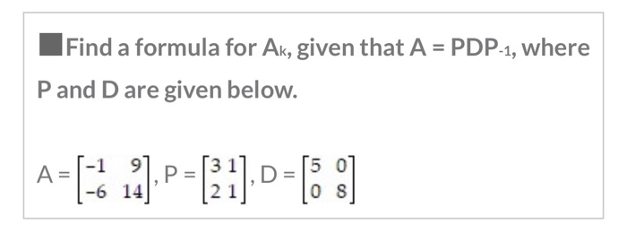 Solved Find a formula for Ak, given that A = PDP-1, where P | Chegg.com