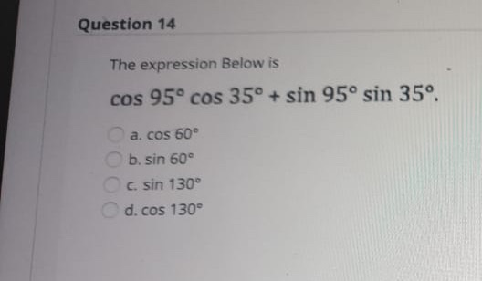 Solved Question 14 The expression Below is cos 95° cos 35° + | Chegg.com