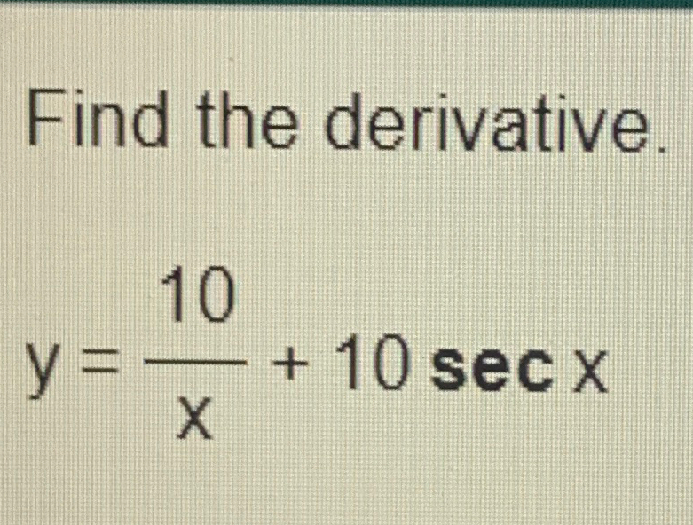 Solved Find the derivative.y=10x+10secx | Chegg.com