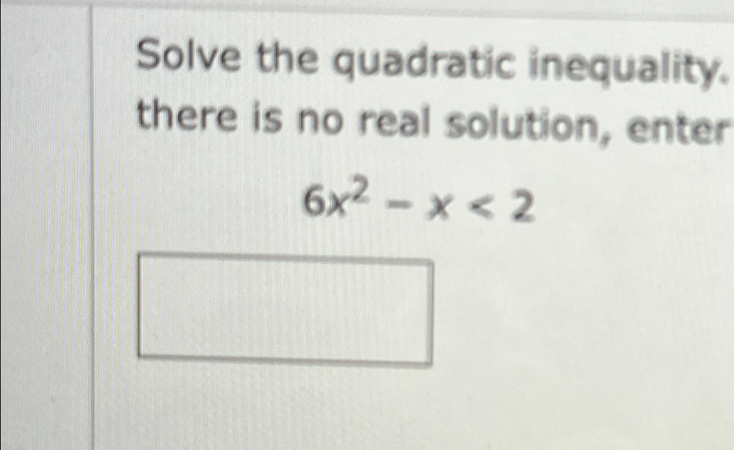 Solved Solve the quadratic inequality. there is no real | Chegg.com