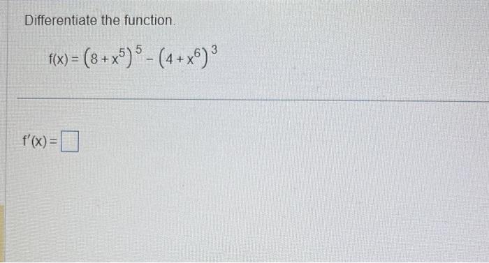 Solved Differentiate the function. f(x)=(8+x5)5−(4+x6)3 | Chegg.com