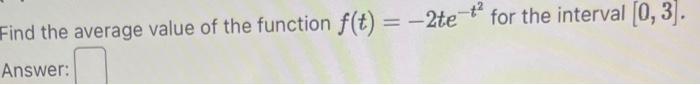 Solved Find the average value of the function f(t)=−2te−t2 | Chegg.com
