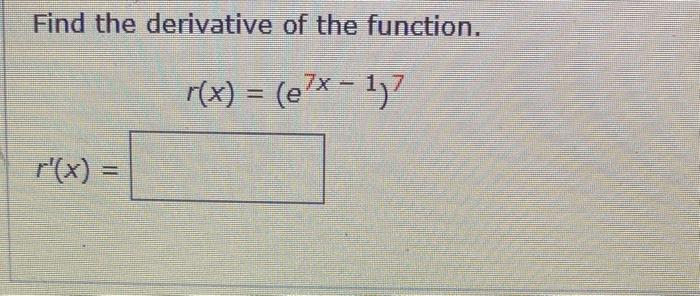 Solved Find the derivative of the function. r(x)=(e7x−1)7 | Chegg.com