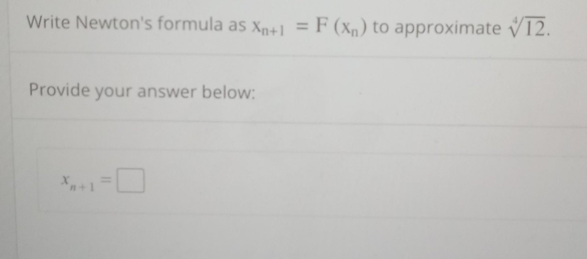 Solved Write Newton's formula as xn+1=F(xn) to approximate | Chegg.com