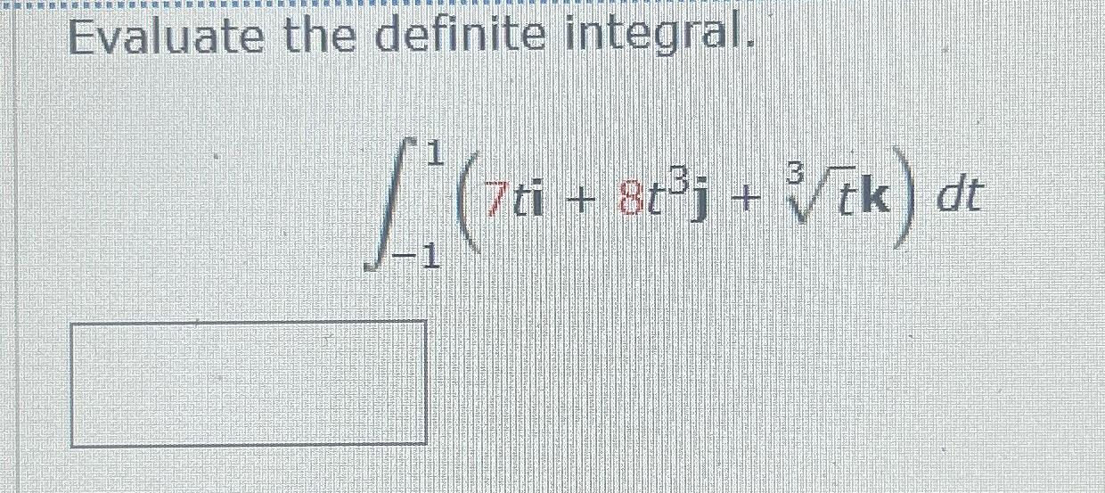 Solved Evaluate the definite integral.∫-11(7ti+8t3j+t3k)dt | Chegg.com | Chegg.com