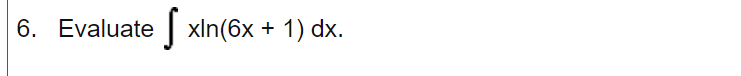 Solved Evaluate ∫﻿﻿xln(6x+1)dx. | Chegg.com