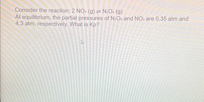 Solved Consider the reaction: 2NO2( g)⇌N2O4( g) At | Chegg.com