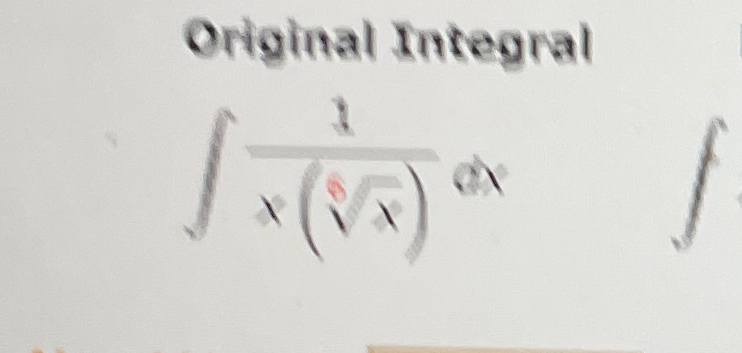 Solved Original Integral ∫﻿﻿1x(x6)dx | Chegg.com