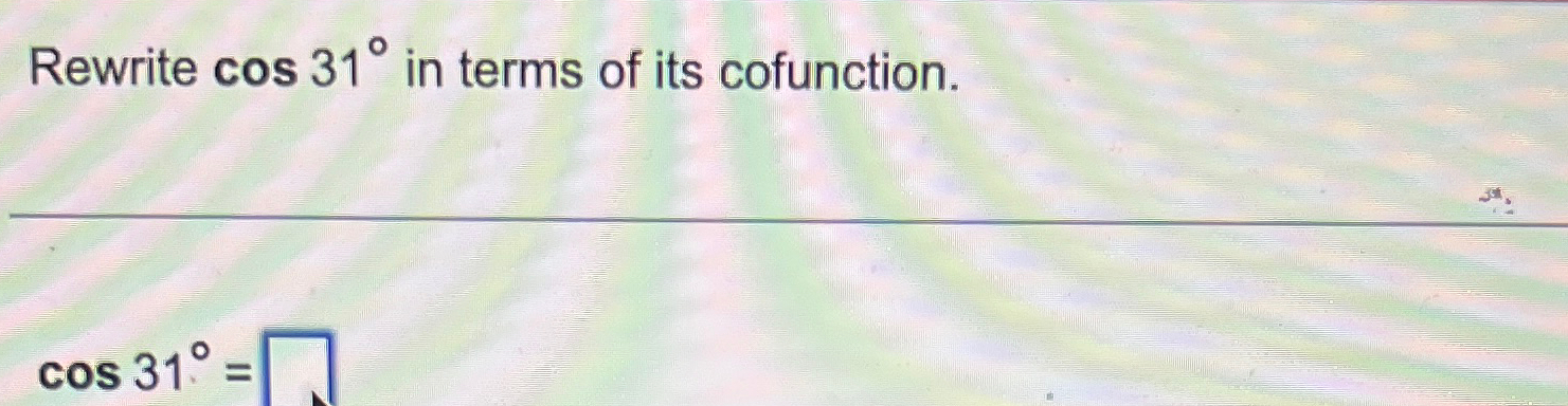 Solved Rewrite cos31° ﻿in terms of its cofunction.cos31°= | Chegg.com