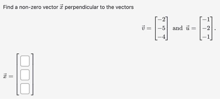Solved Find a non-zero vector x perpendicular to the vectors | Chegg.com