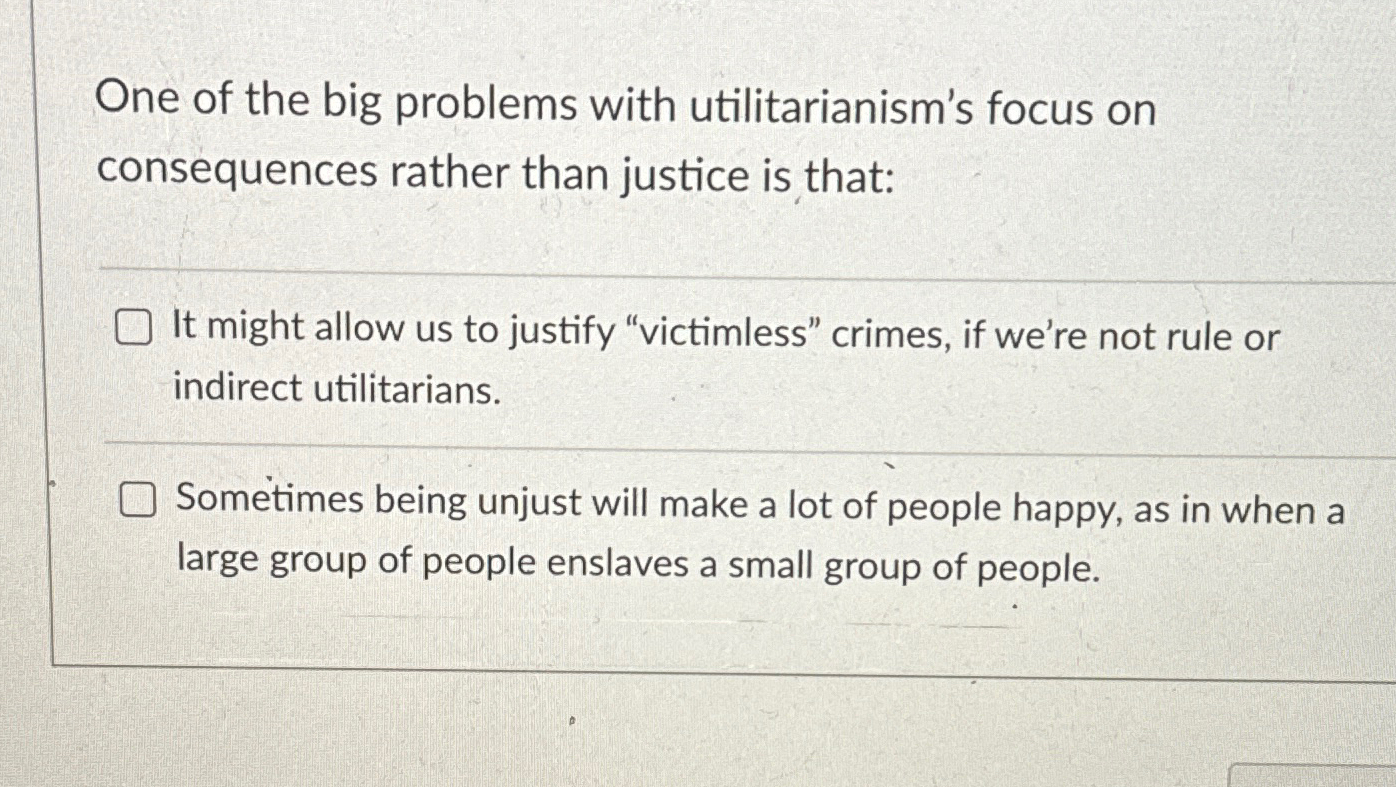 Solved One of the big problems with utilitarianism's focus | Chegg.com