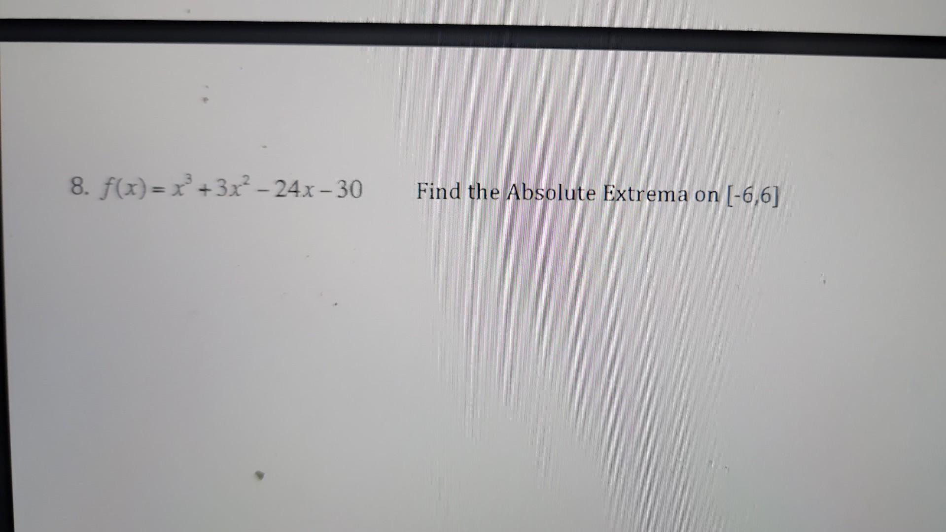 Solved 8. f(x)=x3+3x2−24x−30 Find the Absolute Extrema on | Chegg.com