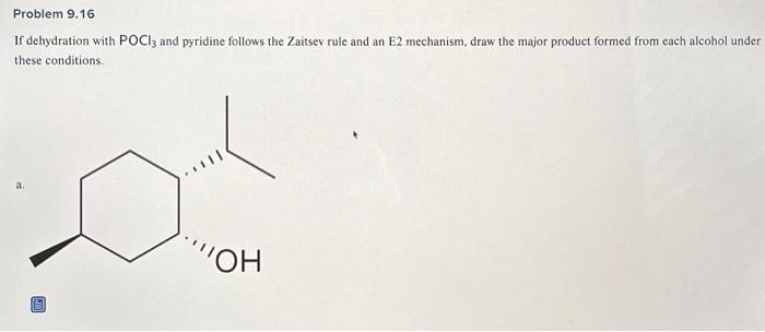 Solved Problem 9.16 If dehydration with POCl3 and pyridine | Chegg.com
