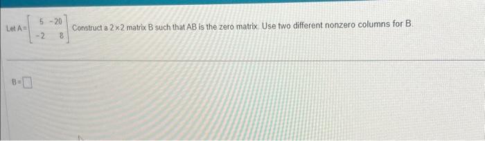 Solved Let A= 5 -20 -2 8 Construct a 2x2 matrix B such that | Chegg.com