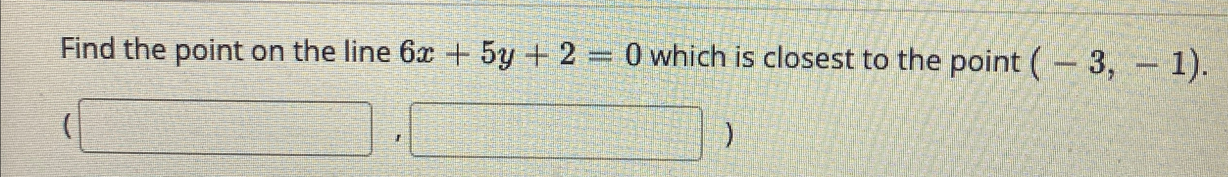 Solved Find the point on the line 6x+5y+2=0 ﻿which is | Chegg.com