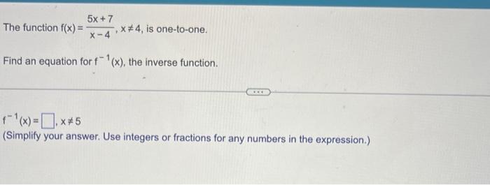 Solved The function f(x)=x−45x+7,x =4, is one-to-one. Find | Chegg.com