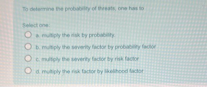 Solved To determine the probability of threats, one has to | Chegg.com