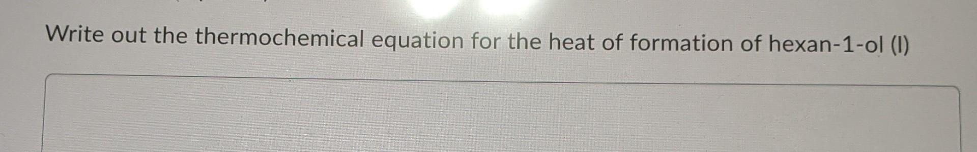 Solved Write out the thermochemical equation for the heat of | Chegg.com