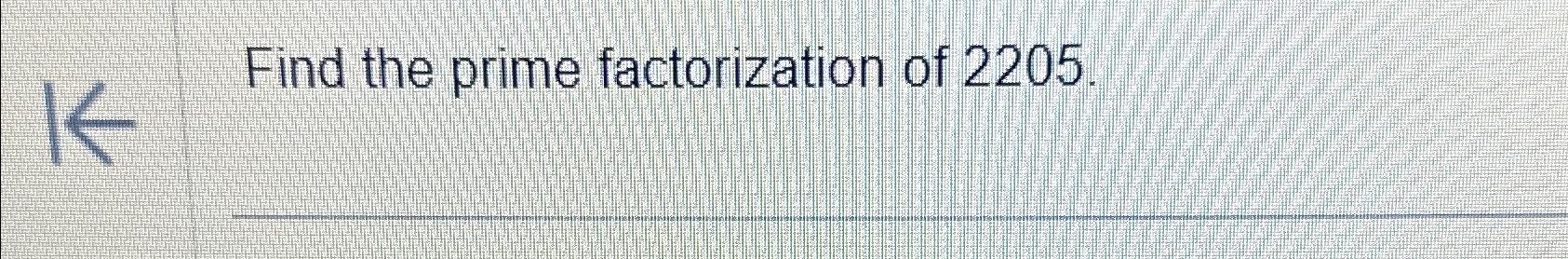 Solved Find the prime factorization of 2205 | Chegg.com