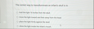 Solved The correct way to transilluminate an infant's skull | Chegg.com