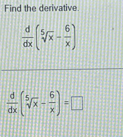Solved Find the derivative.ddx(x5-6x)ddx(x5-6x)= | Chegg.com