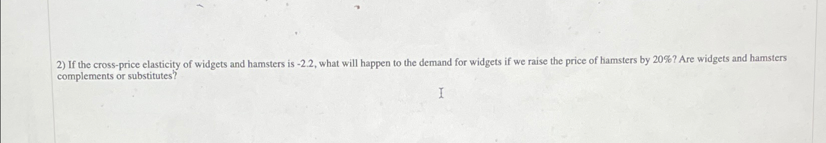 Solved If the cross-price elasticity of widgets and hamsters | Chegg.com