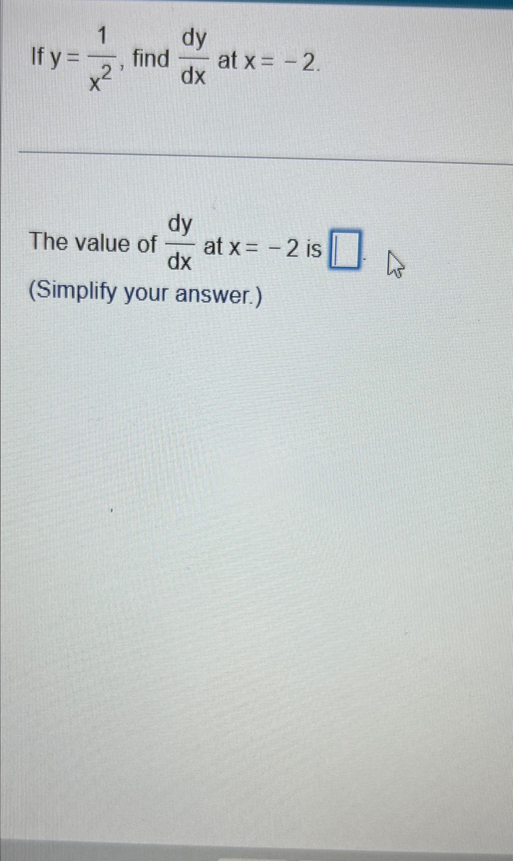 Solved If y=1x2, ﻿find dydx ﻿at x=-2The value of dydx ﻿at | Chegg.com