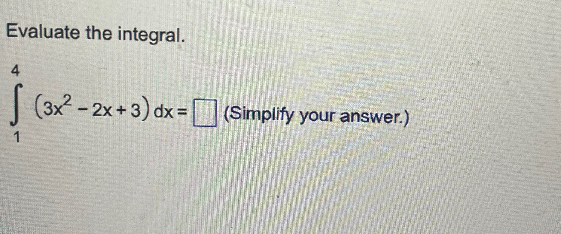 Solved Evaluate the integral.∫14(3x2-2x+3)dx=, (Simplify | Chegg.com